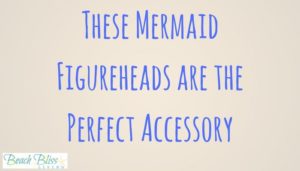 These Mermaid Figureheads are the Perfect Accessory - Beach Bliss Living